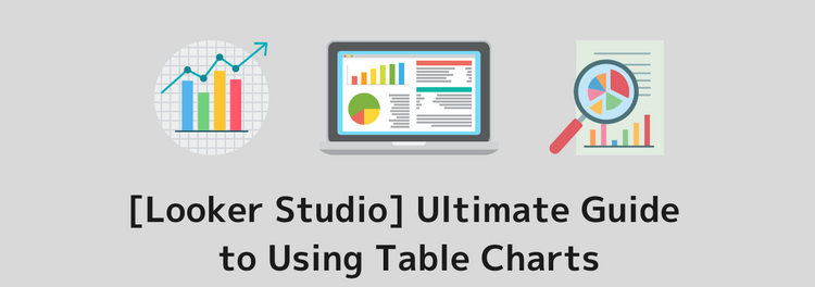 [Looker Studio] Ultimate Guide to Using Table Charts – 88studio