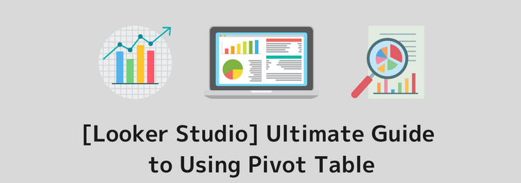 [Looker Studio] Ultimate Guide to Using Pivot table – 88studio