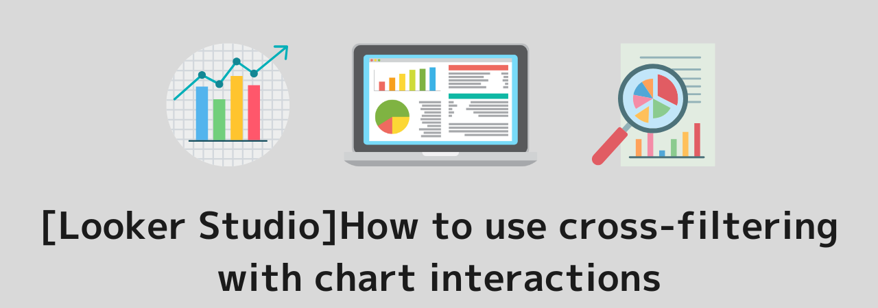 [Looker Studio]How to use cross-filtering with chart interactions ...